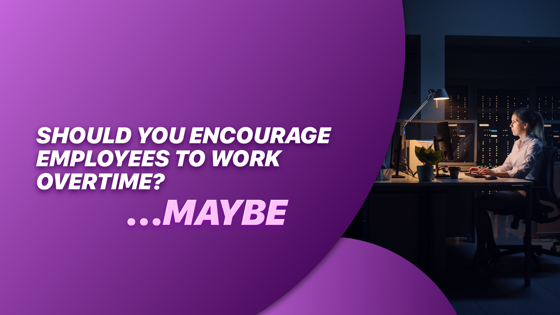 Should you encourage employees to work overtime? Maybe
